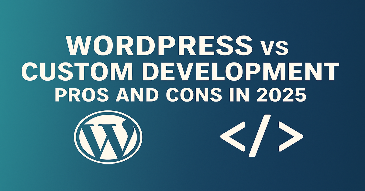 WordPress vs Custom Development: Pros and Cons in 2025